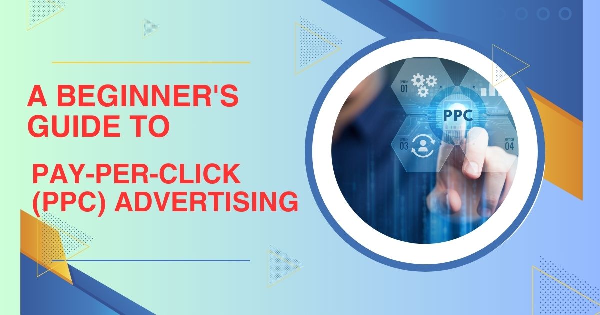 A Beginner's Guide to Pay-Per-Click (PPC) Advertising